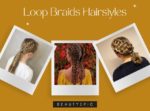 35 Beautiful Loop Braids Hairstyles To Inspire Your Look In 2025